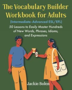 the vocabulary builder workbook for adults (intermediate-advanced esl/efl): 50 lessons to easily master hundreds of new words, phrases, idioms, and ... (intermediate english vocabulary builder)