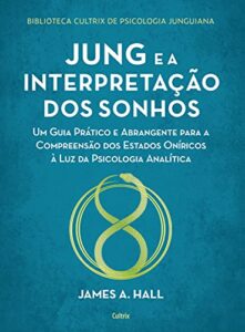 jung e a interpretacao dos sonhos. um guia pratico e abrangente para a compreensao dos estados oníricos a luz da psicologia analitica (em portugues do brasil)