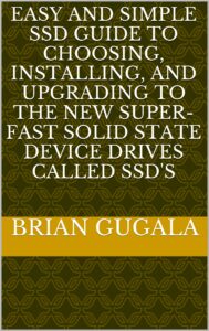 easy and simple ssd guide to choosing, installing, and upgrading to the new super-fast solid state device drives called ssd's