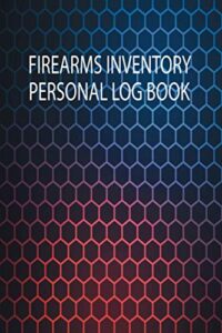 firearms inventory personal log book organizer: personnel firearms acquisition and disposition record book, guns ownership data recorder, track all your gun collection information (volume 10)