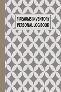 firearms inventory personal log book organizer: personnel firearms acquisition and disposition record book, guns ownership data recorder, track all your gun collection information (volume 6)