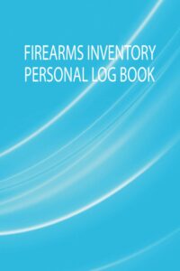 firearms inventory personal log book organizer: personnel firearms acquisition and disposition record book, guns ownership data recorder, track all your gun collection information (volume 11)