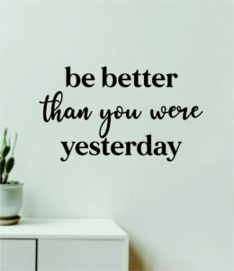 be better than you were yesterday quote wall decal home decor art sticker vinyl bedroom baby teen boy girl inspirational motivational sports gym school fitness health nursery playroom teacher kids