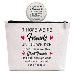 friends gifts for women -ghost friends sister birthday gifts -christmas graduation gift for big/little sister best friend -friend makeup bag gift -i hope we're friends until we die