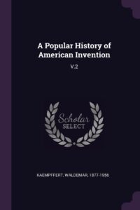 a popular history of american invention: v.2