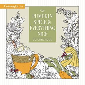 pumpkin spice and everything nice coloring book: celebrate the joys of autumn (coloring faith)