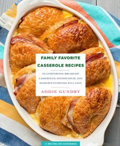 family favorite casserole recipes: 103 comforting breakfast casseroles, dinner ideas, and desserts everyone will love (recipelion)