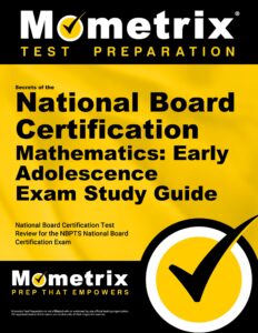 secrets of the national board certification mathematics: early adolescence exam study guide: national board certification test review for the nbpts national board certification exam