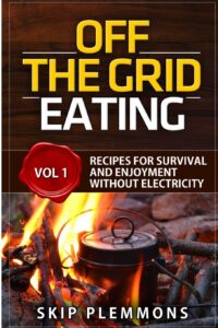 off the grid eating: recipes for survival and enjoyment without electricity (prepper's kitchen)