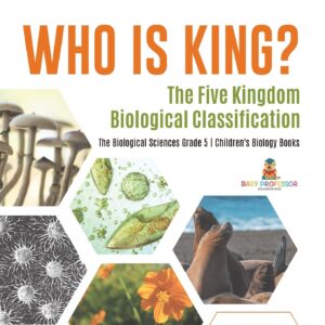 who is king? the five kingdom biological classification the biological sciences grade 5 children's biology books