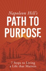 napoleon hill's path to purpose: 7 steps to living a life that matters (an official publication of the napoleon hill foundation)