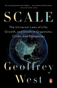 scale: the universal laws of life, growth, and death in organisms, cities, and companies