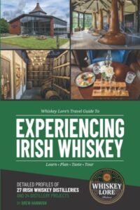 whiskey lore's travel guide to experiencing irish whiskey: learn, plan, taste, tour (experience whiskey)