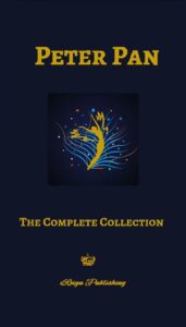 peter pan: the complete collection (illustrated, unabridged) 5 books peter & wendy, the little white bird, peter in kensington gardens, sentimental tommy, courage (ireign classic anthologies book 1)