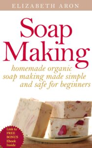 soap making: homemade organic soap making made simple and safe for beginners (homemade soaps, homemade soap making, simple soapmaking, soap making at home, organic soap making)