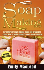 soap making: soap making guide for beginners - learn how to make organic soaps from scratch! recipes included! (soap making, soap making books, soap making ... soap making supplies, organic soap making)