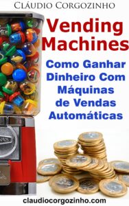 vending machines: como ganhar dinheiro com máquinas de vendas automáticas (portuguese edition)