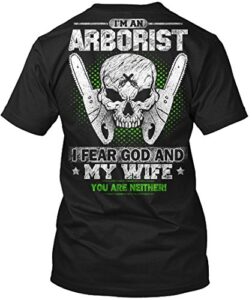 arborist tshirt i am an arborist i fear god and my wife arborist tshirt for men black