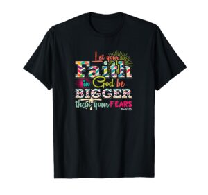 let your faith in god be bigger than your fears - john 4:18 t-shirt