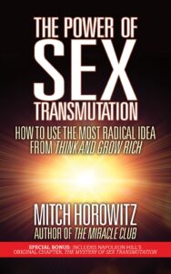 the power of sex transmutation: how to use the most radical idea from think and grow rich