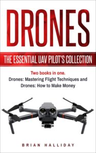 drones: the essential uav pilot's collection: two books in one, drones: mastering flight techniques and drones: how to make money