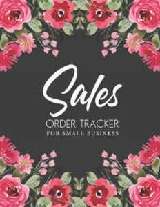 sales order tracker for small business: home based organizer, small business log daily sales logbook, customer order tracking journal floral cover large 8.5" x 11" for women