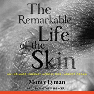 the remarkable life of the skin: an intimate journey across our largest organ