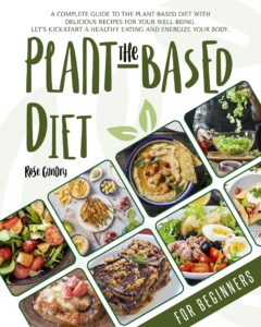 the plant-based diet for beginners: a complete guide to the plant-based diet with delicious recipes for your well-being. let's kick-start a healthy eating and energize your body.