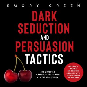 dark seduction and persuasion tactics: the simplified playbook of charismatic masters of deception. leveraging iq, influence, and irresistible charm in the art of covert persuasion and mind games