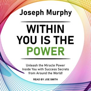 within you is the power: unleash the miracle power inside you with success secrets from around the world!: joseph murphy library of success series