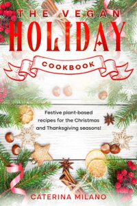 the vegan holiday cookbook: festive plant-based recipes for the christmas and thanksgiving seasons! (caterina milano cookbooks)