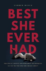 best she ever had: practical advice and powerful techniques so you’re the one she brags about