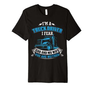 i am a truck driver i fear god and my wife funny trucker premium t-shirt