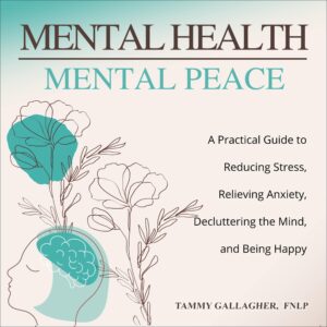 mental health - mental peace: a practical guide to reducing stress, relieving anxiety, decluttering the mind, and being happy