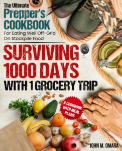 surviving 1000 days with 1 grocery trip: the ultimate prepper's cookbook for eating well off-grid on stockpile food| a cookbook with meal plans