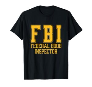 fbi federal boob inspector funny saying fathers t-shirt