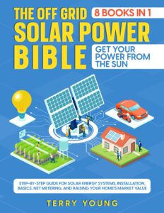 the off grid solar power bible: [8 in 1] get your power from the sun. step-by-step guide for solar energy systems, installation, basics, net metering, and raising your home's market value