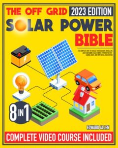 the off grid solar power bible: [8 in 1] the complete how-to manual for designing, installing, and maintaining solar energy systems for rvs, cabins, boats, and tiny homes, 2023 edition