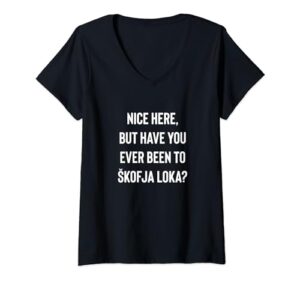 nice here but have you ever been to Škofja loka v-neck t-shirt