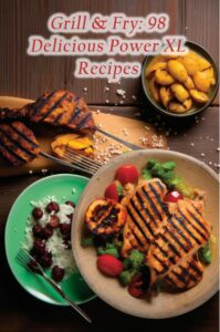 grill & fry: 98 delicious power xl recipes