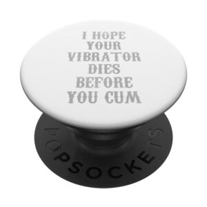 i hope your vibrator dies before you cum popsockets standard popgrip