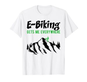 e-bike e-biking gets me everywhere bicycle electric bike t-shirt