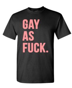 gay as fuck - funny meme rights lgbtq - mens cotton t-shirt, m, black