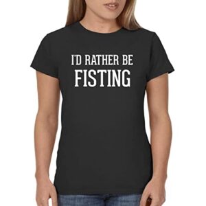 tracy gifts i'd rather be fisting - ladies' junior's cut t-shirt, black, large