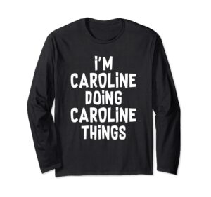 i'm caroline doing caroline things funny caroline long sleeve t-shirt