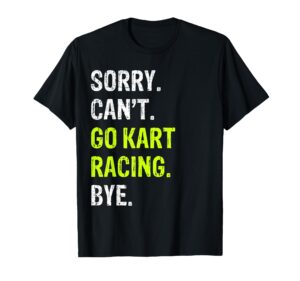 sorry. can't. go kart racing. bye. t-shirt