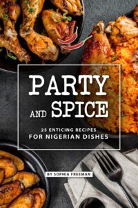 party and spice: 25 enticing recipes for nigerian dishes