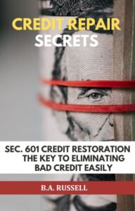 credit repair secrets:: sec. 601 credit restoration, the key to eliminating bad credit