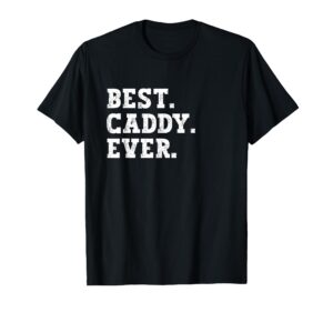 the best caddy of all time funny caddy t-shirt