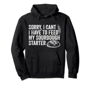 sorry, i cant i have to feed my sourdough starter baker pullover hoodie